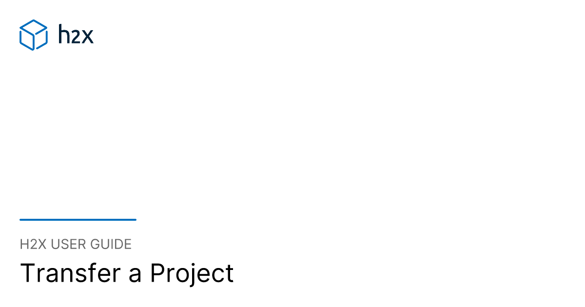 Transfer a Project | h2x User Guide