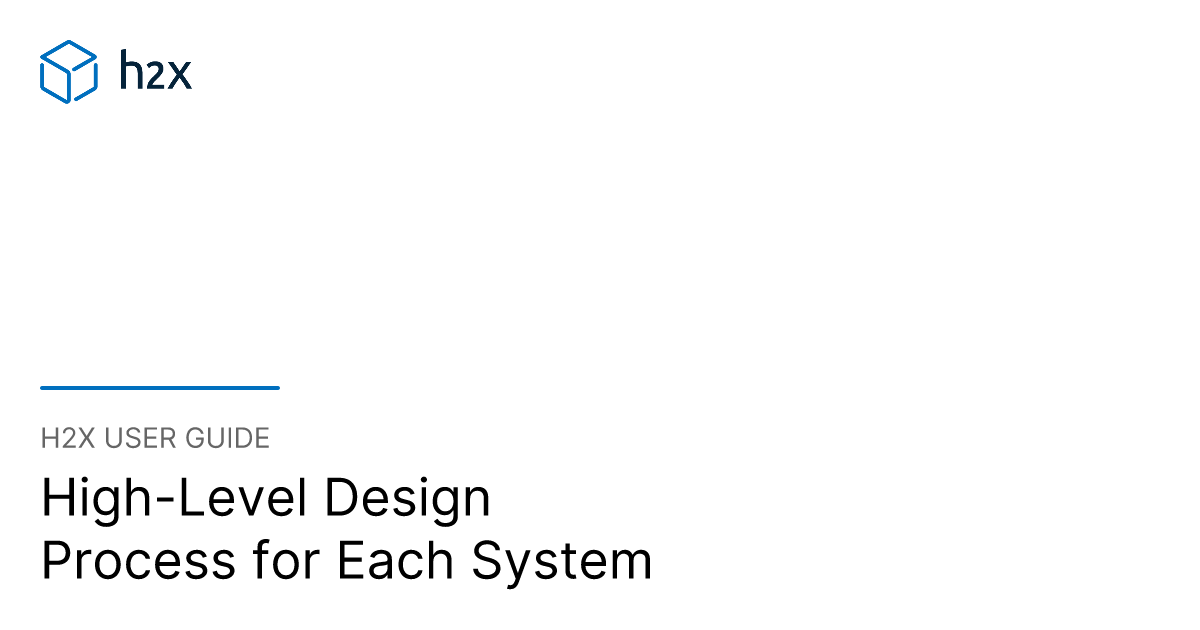 High-Level Design Process for Each System | h2x User Guide